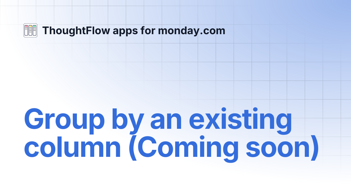 Group by an existing column (Coming soon) | ThoughtFlow apps for monday.com